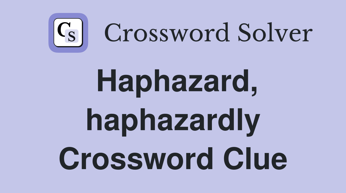 Haphazard, haphazardly - Crossword Clue Answers - Crossword Solver
